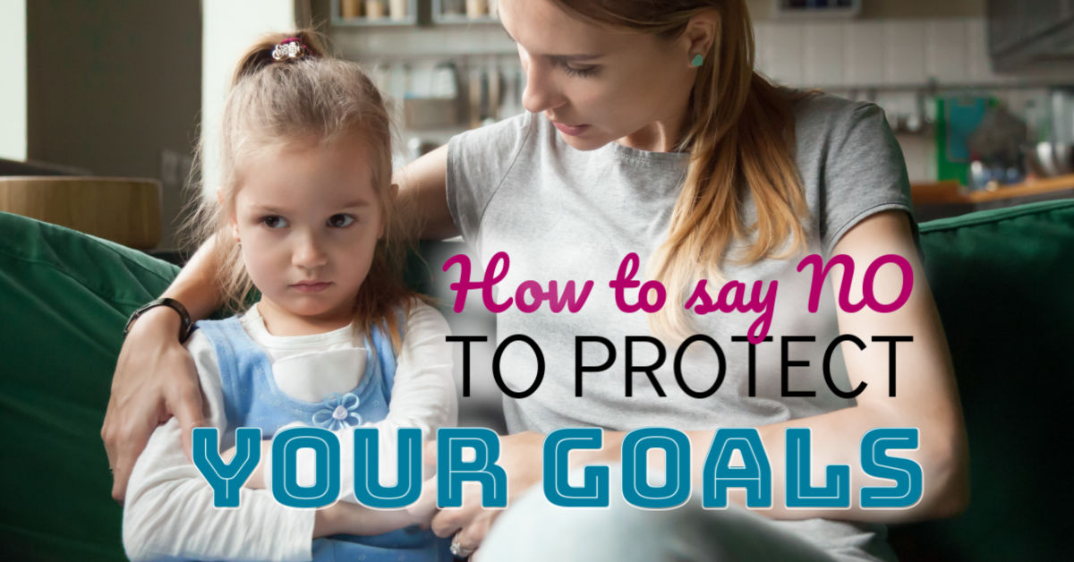 How to Say NO to Protect Your Goals - No Guilt Mom