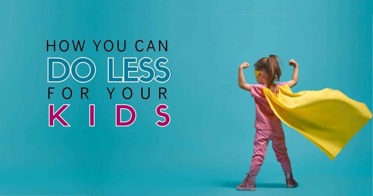 How you can do less for your kids (and still stay calm) - No Guilt Mom